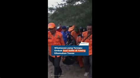 Wisatawan Yang Tersapu Ombak Saat Selfie Di Tebing Ditemukan Tewas