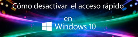 Cómo desactivar el Acceso Rápido en Windows 10 paso a paso