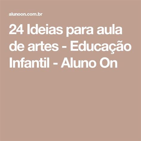 24 Ideias para aula de artes Educação Infantil Aluno On