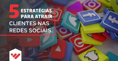 5 estrategias para atrair clientes nas redes sociais share Agência