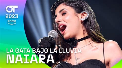 LA GATA BAJO LA LLUVIA NAIARA Gala 8 OT 2023 YouTube