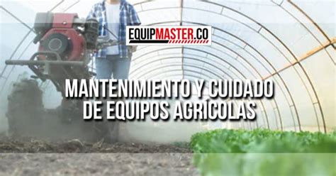 Mantenimiento y cuidado de equipos agrícolas