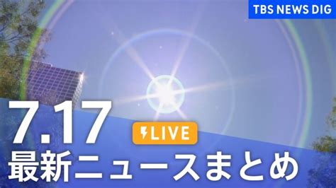 LIVE最新ニュースまとめ 最新情報など Japan News Digest7月17日 気ままにニュース速報