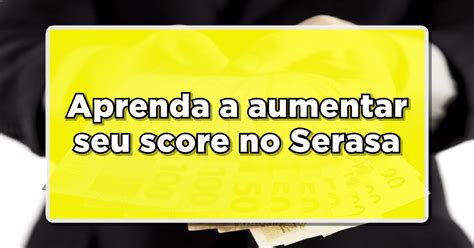 Aumente Seu Score No Serasa Conhe A O Passo A Passo Di Rio De Not Cias