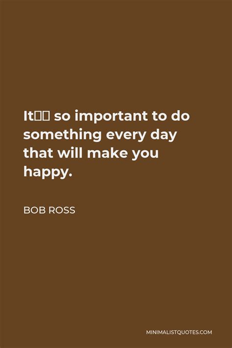 Bob Ross Quote Its So Important To Do Something Every Day That Will