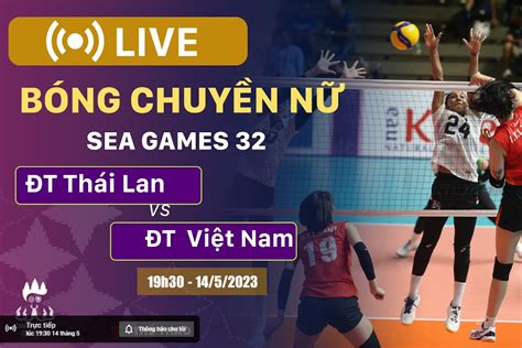 TRỰC TIẾP Việt Nam vs Thái Lan Chung kết bóng chuyền nữ SEA Games 32