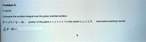 solved problem 5 1 point compute the surface integral over the given oriented surface f