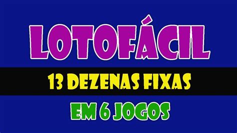 Como Jogar Na Lotofácil 13 Dezenas Fixas Em 6 Jogos Confira a Dica