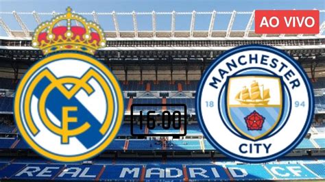 Real Madrid X Manchester City Ao Vivo Liga Dos Campeoes Ucl