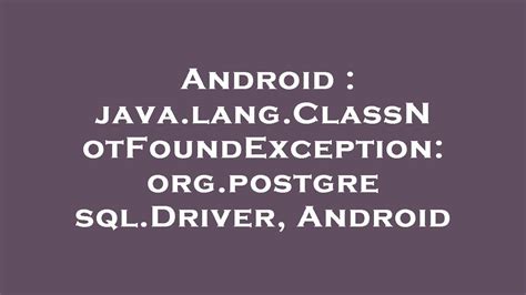Android Java Lang ClassNotFoundException Org Postgresql Driver