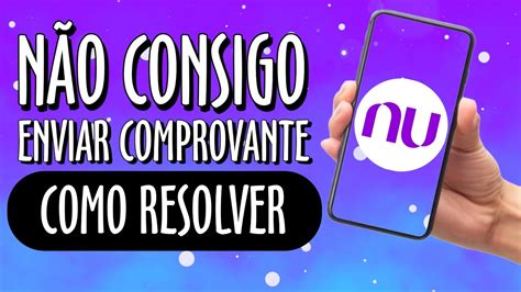 Não Consigo Enviar Comprovante Nubank COMO RESOLVER PASSO A PASSO