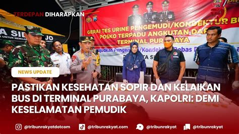 Pastikan Kesehatan Sopir Dan Kelaikan Bus Di Terminal Purabaya Kapolri