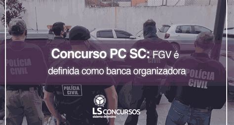 Concurso Pc Sc Fgv Definida Como Banca Organizadora Ls Ensino
