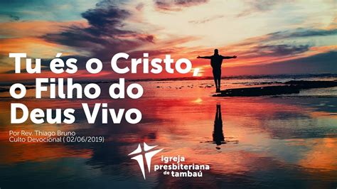 Tu S O Cristo O Filho Do Deus Vivo Rev Thiago Bruno Iptamba