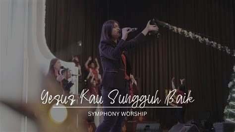 Yesus Kau Sungguh Baik Symphony Worship Youtube