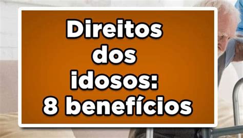 Direitos dos idosos 8 benefícios assegurados no Brasil