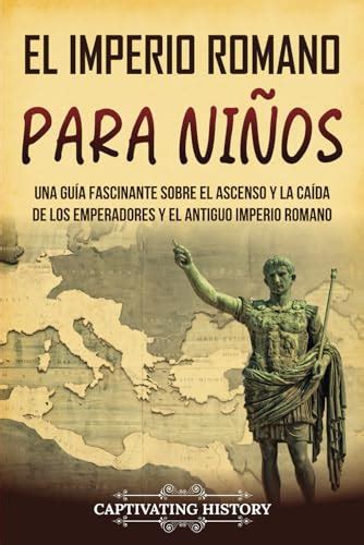 El Imperio Romano Para Ni Os Una Gu A Fascinante Sobre El Ascenso Y La