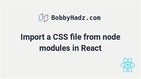 Import A CSS File From Node Modules In React Bobbyhadz