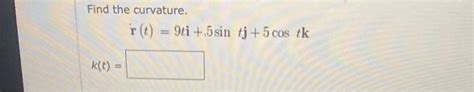 solved find the curvature r t 9ti 5sintj 5costk k t