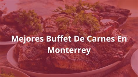 Explora Los Mejores Buffets De Carnes En Monterrey Un Fest N