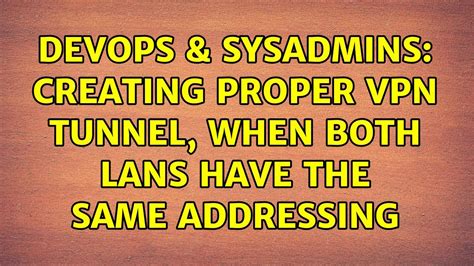 Devops Sysadmins Creating Proper Vpn Tunnel When Both Lans Have The