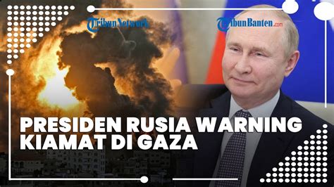 Israel Hamas Semakin Panas Putin Warning Kiamat Di Gaza Hingga Kecam