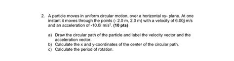 solved 2 a particle moves in uniform circular motion over
