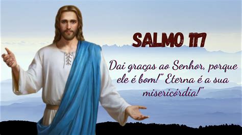 Salmo 117 Dai graças ao Senhor porque ele é bom Eterna é a sua