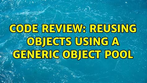 code review reusing objects using a generic object pool 2 solutions youtube