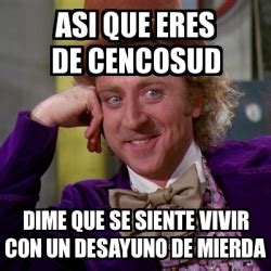 Meme Willy Wonka Asi Que Eres De Cencosud Dime Que Se Siente Vivir