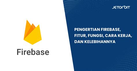 Pengertian Firebase Fitur Fungsi Cara Kerja Dan Kelebihannya