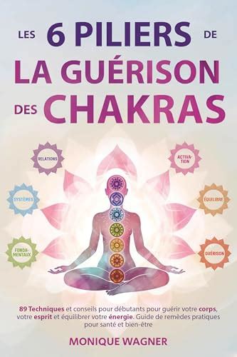 Les 6 piliers de la guérison des chakras 89 techniques et conseils