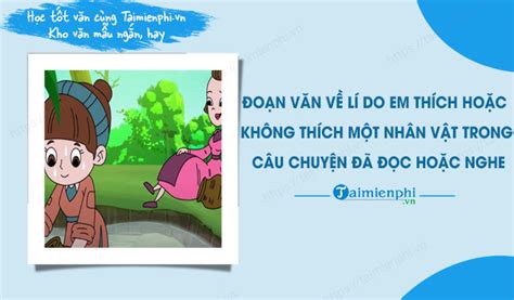Viết đoạn văn về nhân vật mà em hết sức yêu thích trong câu chuyện vừa đọc