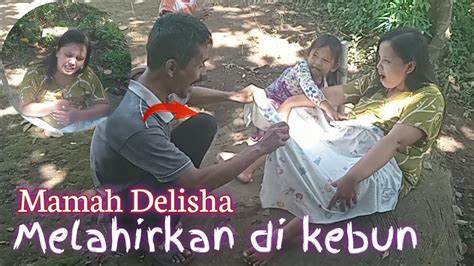 Drama Delisha Mamah Melahirkan Di Kebun YouTube