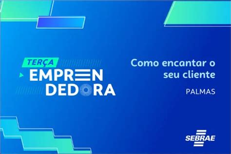 SEBRAE TO Loja Virtual Terça Empreendedora Como encantar o seu