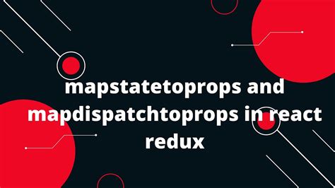 React Redux How To Use Mapstatetoprops And Mapdispatchtoprops YouTube