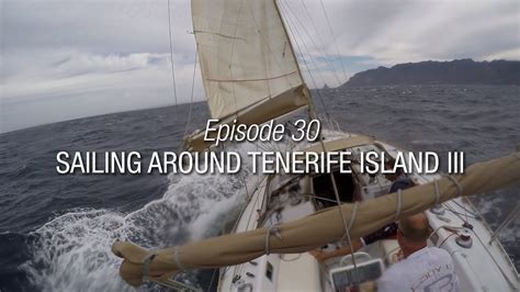 Winded Voyage 3 Episode 30 Sailing Around Tenerife Island Lll YouTube