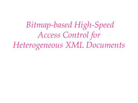 ppt bitmap based high speed access control for heterogeneous xml documents powerpoint