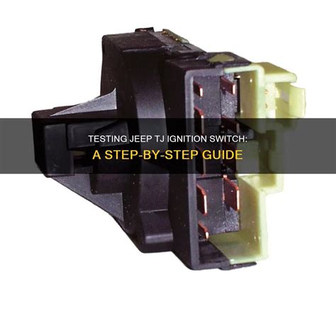 Testing Jeep Tj Ignition Switch A Step By Step Guide Shunauto
