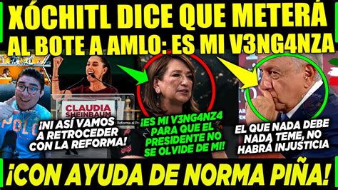 SE ACABÓ XÓCHITL QUIERE A AMLO EN EL BOTE SERÍA SU V3NG4NZA CON