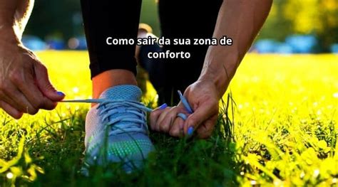 Como Sair Da Sua Zona De Conforto Saia Dela Em Passoas