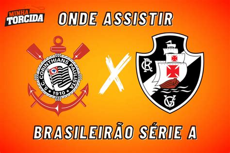 Corinthians x Vasco onde assistir ao vivo horário e escalações