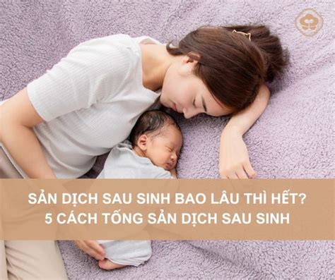 Sản dịch sau sinh bao lâu thì hết Cách tống sản dịch sau sinh