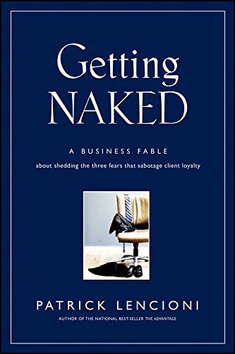 Getting Naked A Business Fable About Shedding The Three Fears That