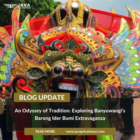 An Odyssey Of Tradition Exploring Banyuwangi S Barong Ider Bumi