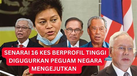 Senarai 16 KES BERPROFIL TINGGI DIGUGURKAN PEGUAM NEGARA Pendedahan