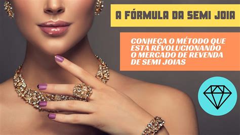 A FÓRMULA DA SEMI JOIA CONHEÇA O MÉTODO QUE ESTÁ REVOLUCIONANDO O