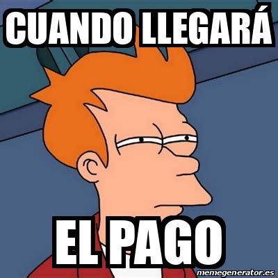Meme Futurama Fry Cuando Llegar El Pago
