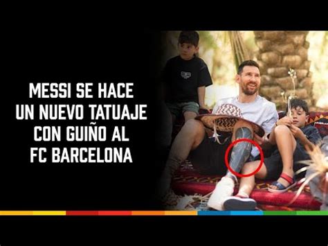 Messi se hace un nuevo tatuaje con guiño al FC Barcelona YouTube