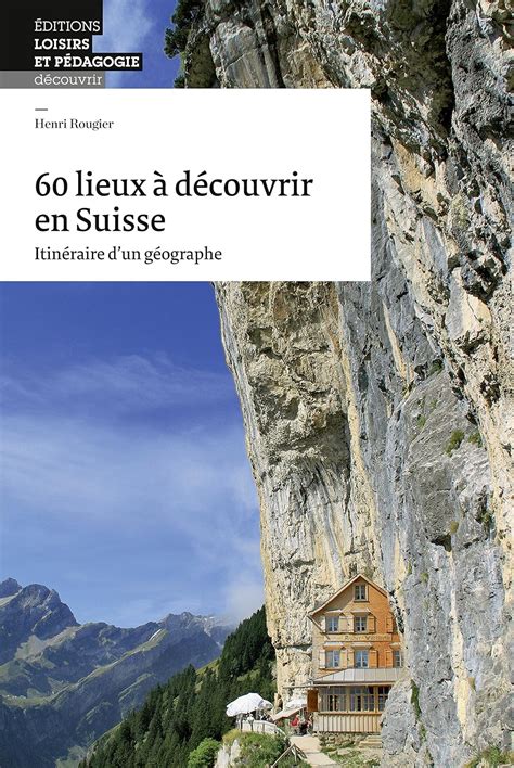 Amazon co jp 60 Lieux a Découvrir en Suisse Itineraire d un